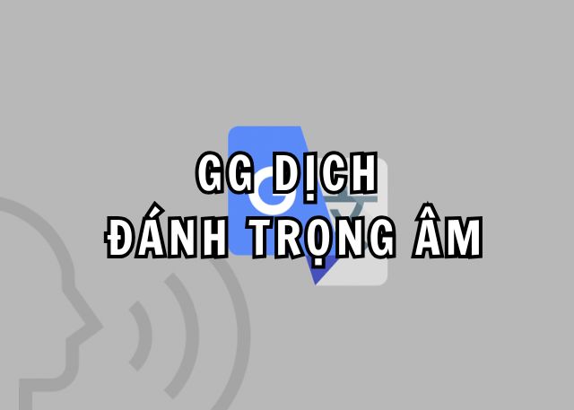 GG dịch đánh trọng âm là gì? Hướng dẫn cách sử dụng chi tiết