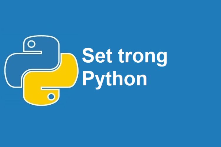 Set trong Python: Tối ưu chương trình, viết mã ngắn gọn hơn, nâng cao hiệu quả xử lý dữ liệu