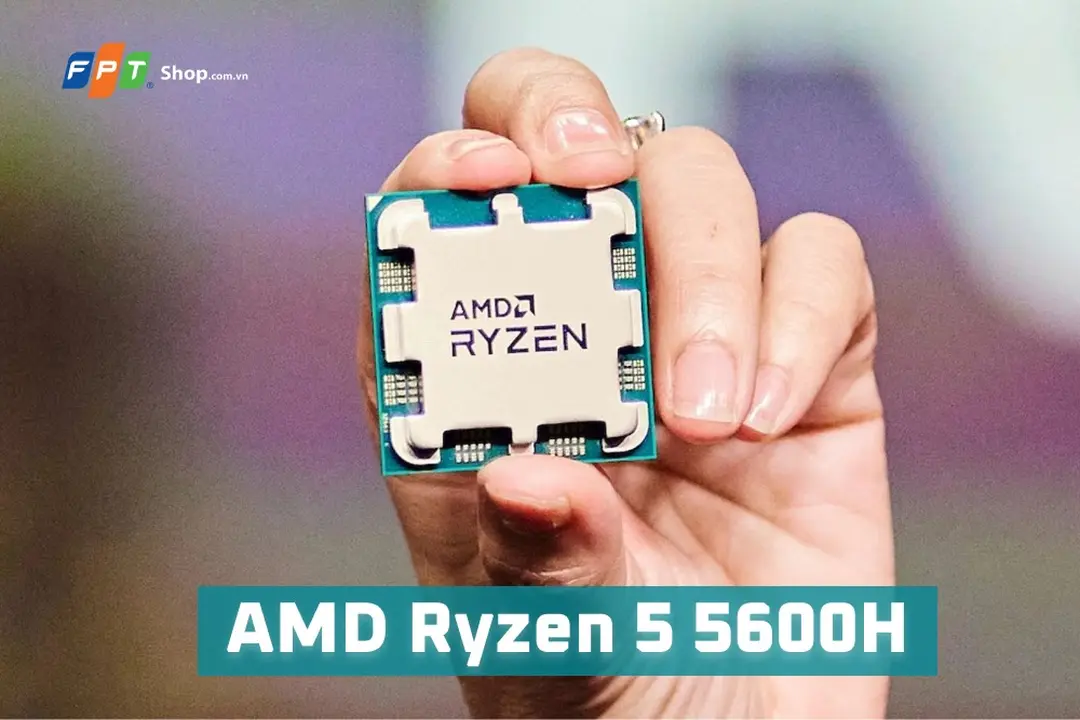 AMD Ryzen 5 5600H là gì? So sánh Ryzen 5 5600H với các CPU khác