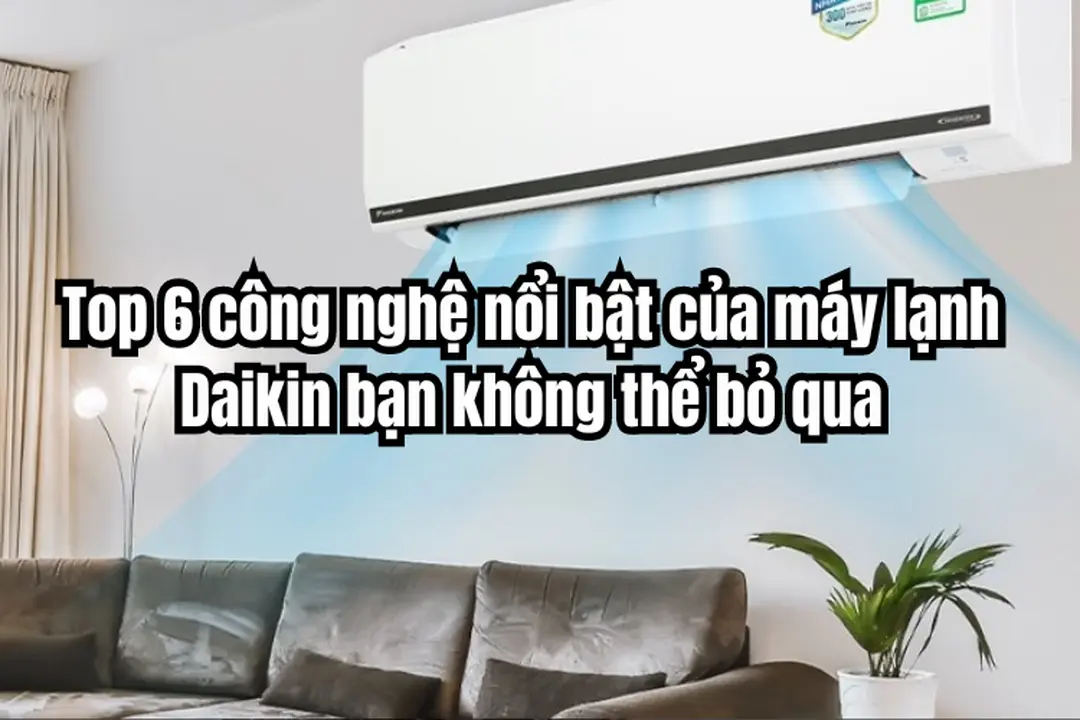 Top 6 công nghệ nổi bật của máy lạnh Daikin bạn không thể bỏ qua