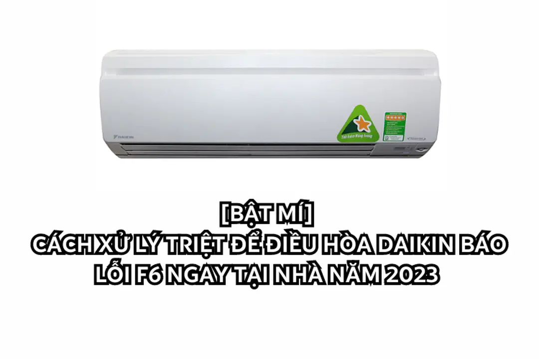 Cách xử lý triệt để điều hòa Daikin báo lỗi F6 ngay tại nhà