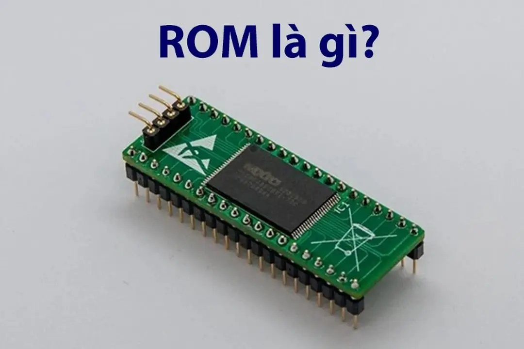 ROM là gì? Chức năng của ROM, phân loại ROM và cách chọn ROM