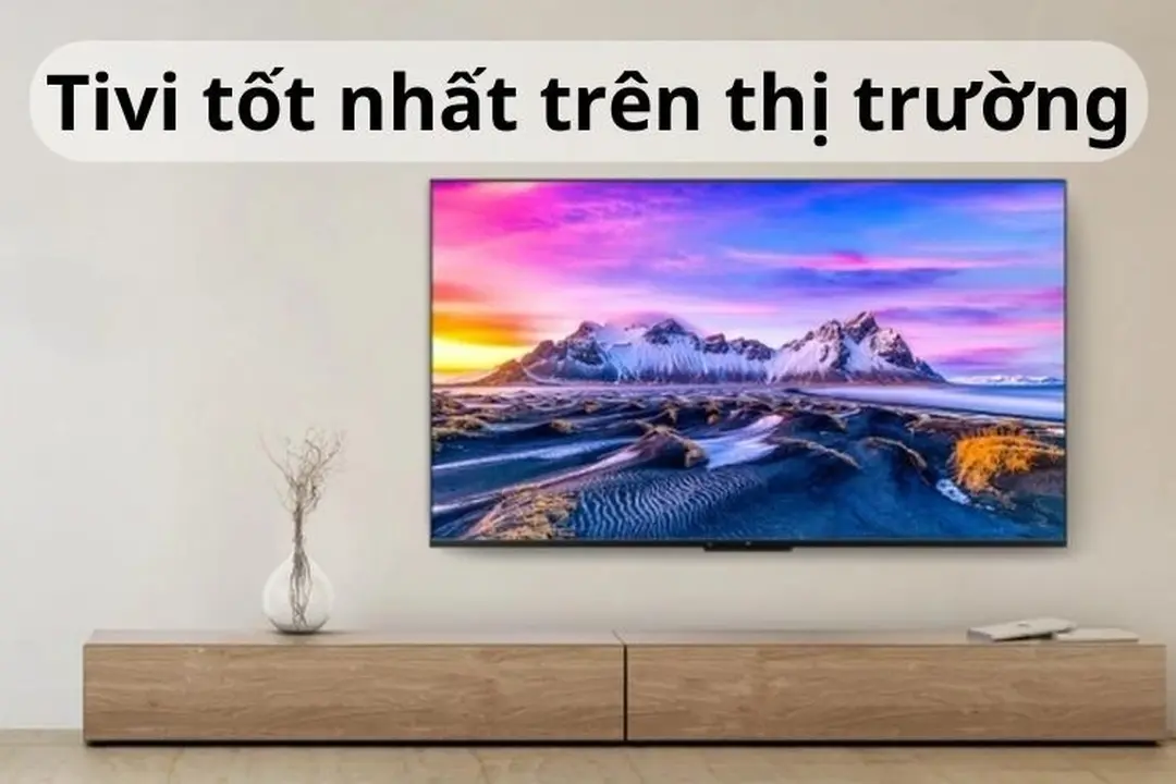 Top 8 tivi tốt nhất có nhiều tính năng nổi bật được ưa chuộng