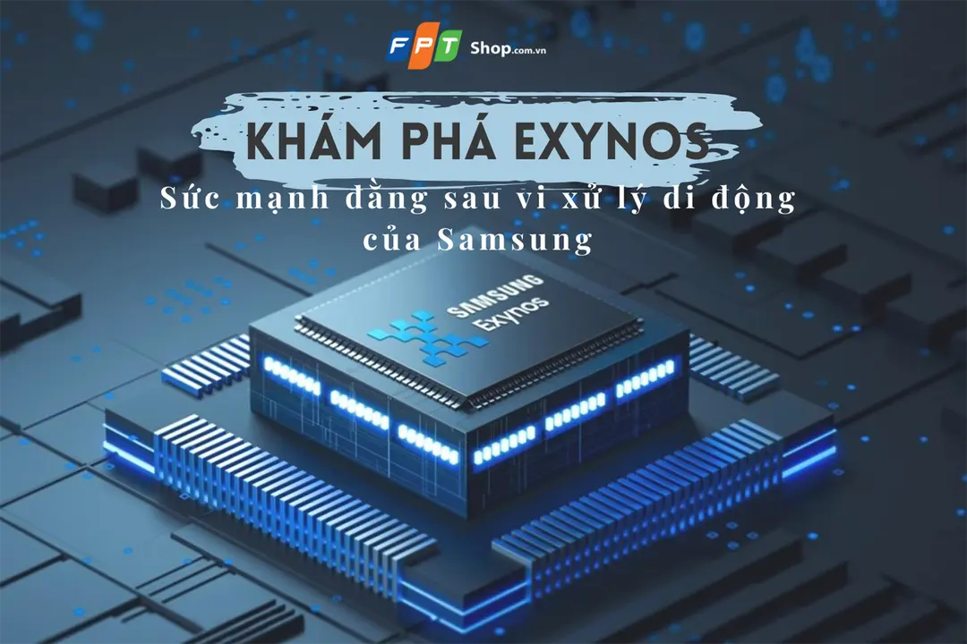 Exynos là gì? Khám phá tất tần tật bộ vi xử lý nhà Samsung