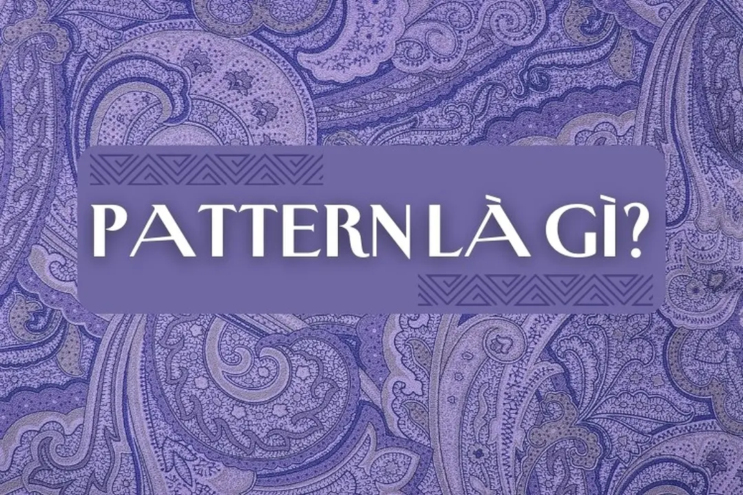 Pattern là gì? Loại pattern nào được sử dụng trong thiết kế?
