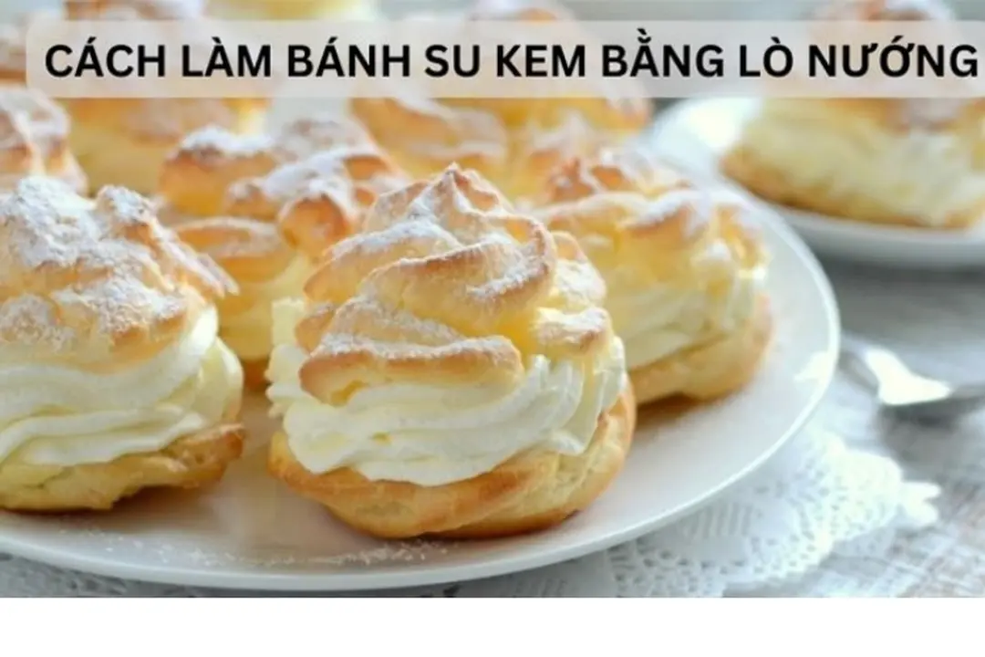 Cách làm bánh su kem bằng lò nướng thơm ngon đơn giản tại nhà
