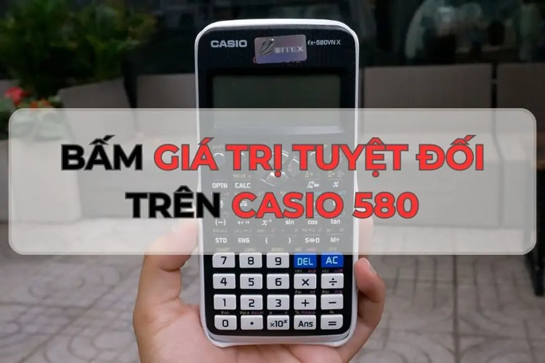 Học lỏm cách bấm trị tuyệt đối trên máy tính Casio 580 hiệu quả