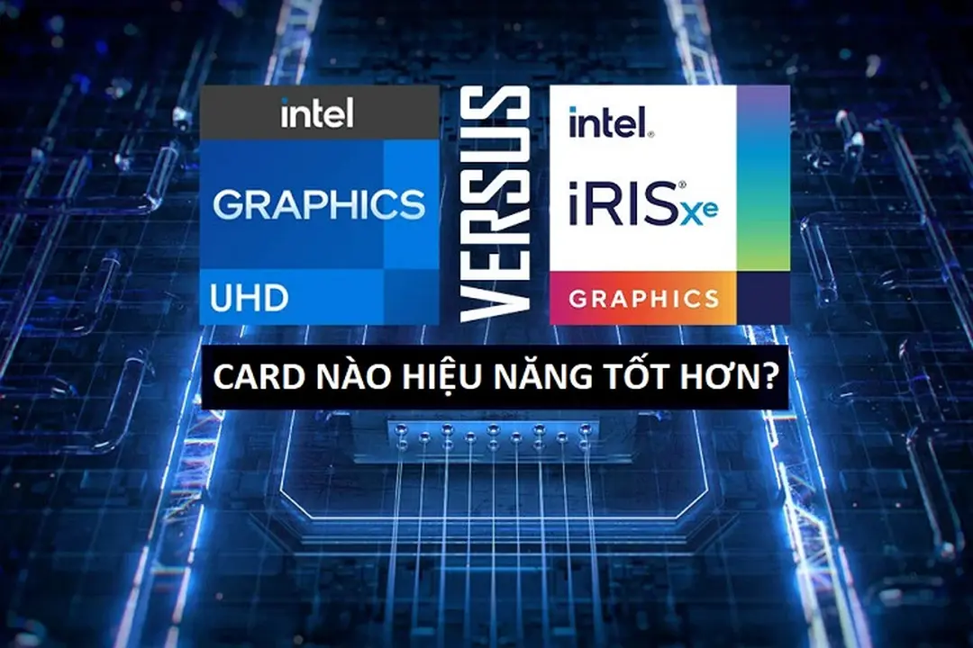 Nên chọn Intel UHD Graphics hay Iris Xe Graphics cho laptop của bạn?