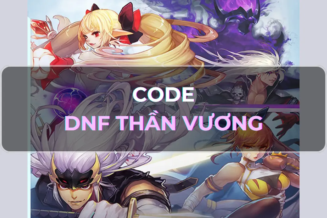 Tổng hợp code DNF Thần Vương năm 2025 mới nhất và cách nhập