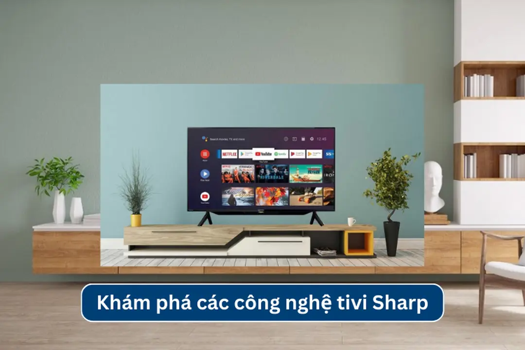 Các công nghệ tivi Sharp nổi bật nâng cao trải nghiệm người dùng