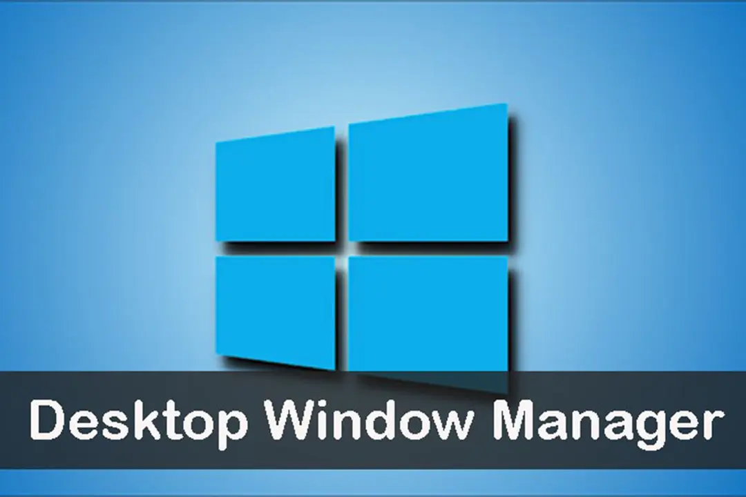 Desktop Window Manager là gì? Vai trò, lỗi tốn tài nguyên và cách xử lý