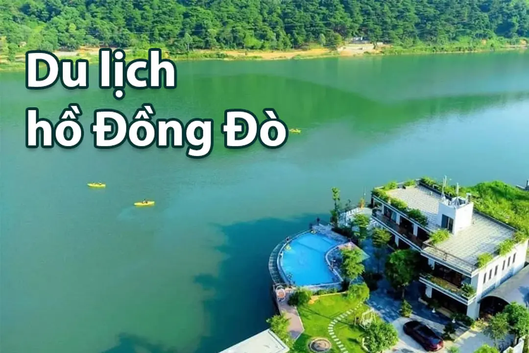 Hồ Đồng Đò: Chia sẻ kinh nghiệm du lịch, nghỉ dưỡng chi tiết
