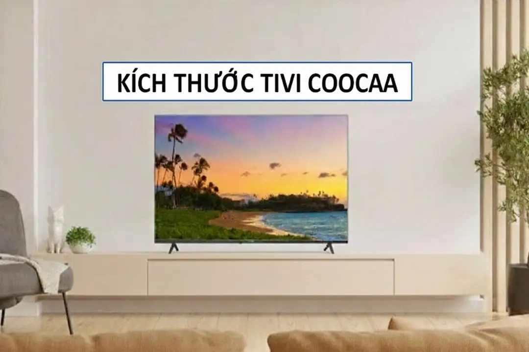 Khám phá kích thước tivi Coocaa và cách chọn size phù hợp nhất