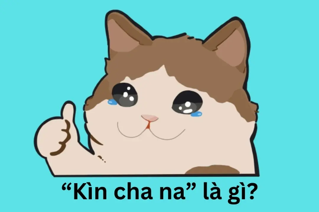 Kìn cha nà là gì? Tìm hiểu ý nghĩa thú vị đằng sau cụm từ hot hit