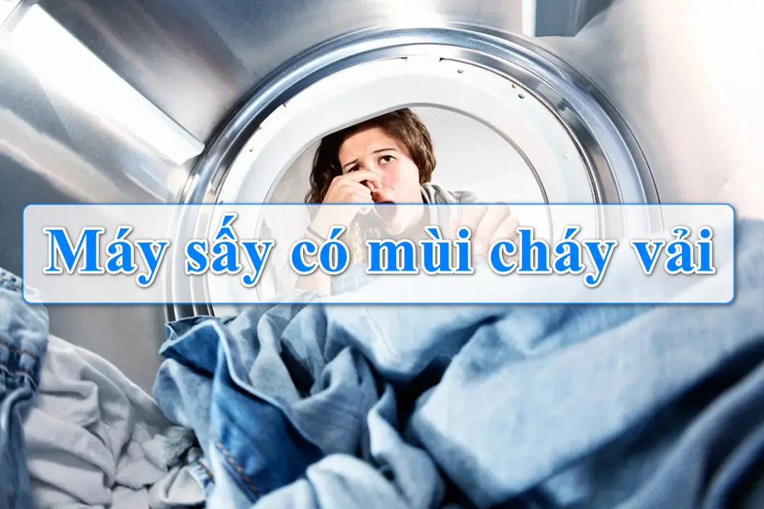 Máy sấy có mùi cháy vải: Nguyên nhân và cách xử lý an toàn tại nhà