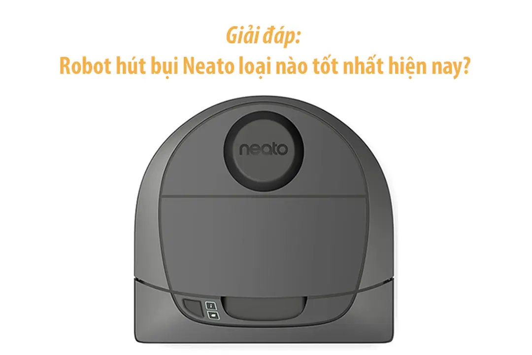 Robot hút bụi Neato loại nào tốt nhất 2025? Đánh giá cực chi tiết