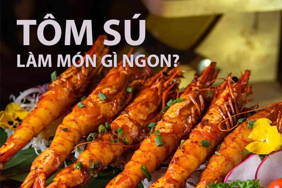 Tôm sú làm món gì ngon? Top 7 món ngon dễ chế biến nhất