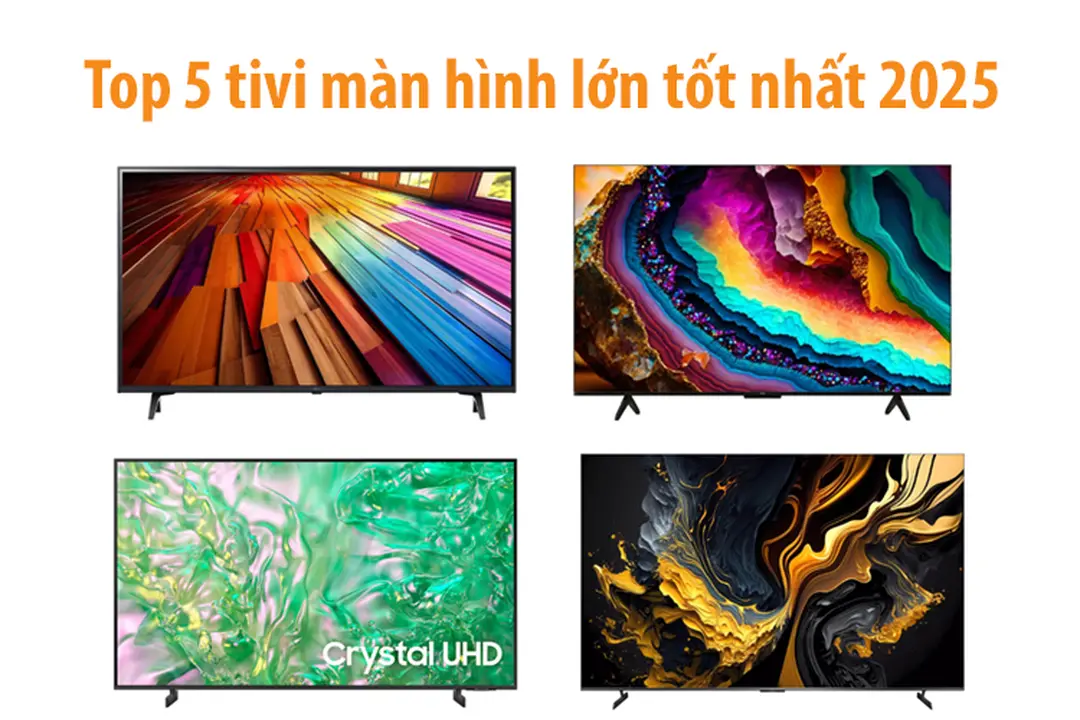 Top tivi màn hình lớn 2025 đáng mua cho trải nghiệm đỉnh cao