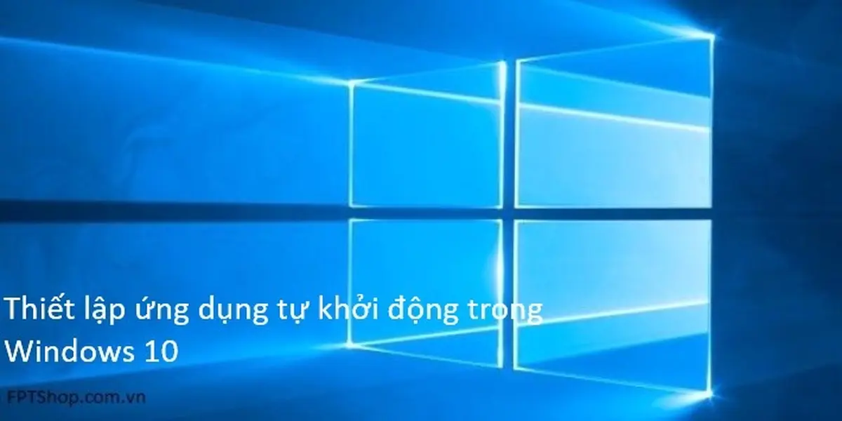 Thiết lập ứng dụng tự khởi động trong Windows 10.
