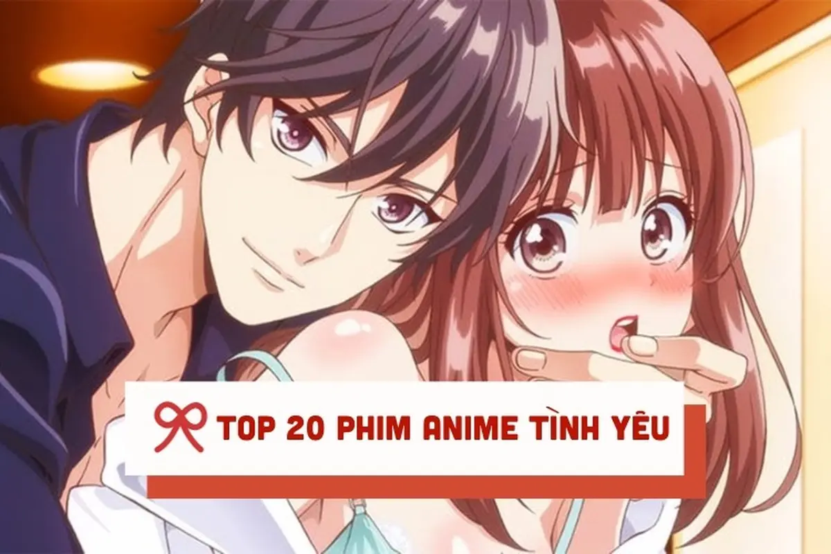 Top 20 bộ phim anime tình yêu lãng mạn và cảm xúc nhất 2023
