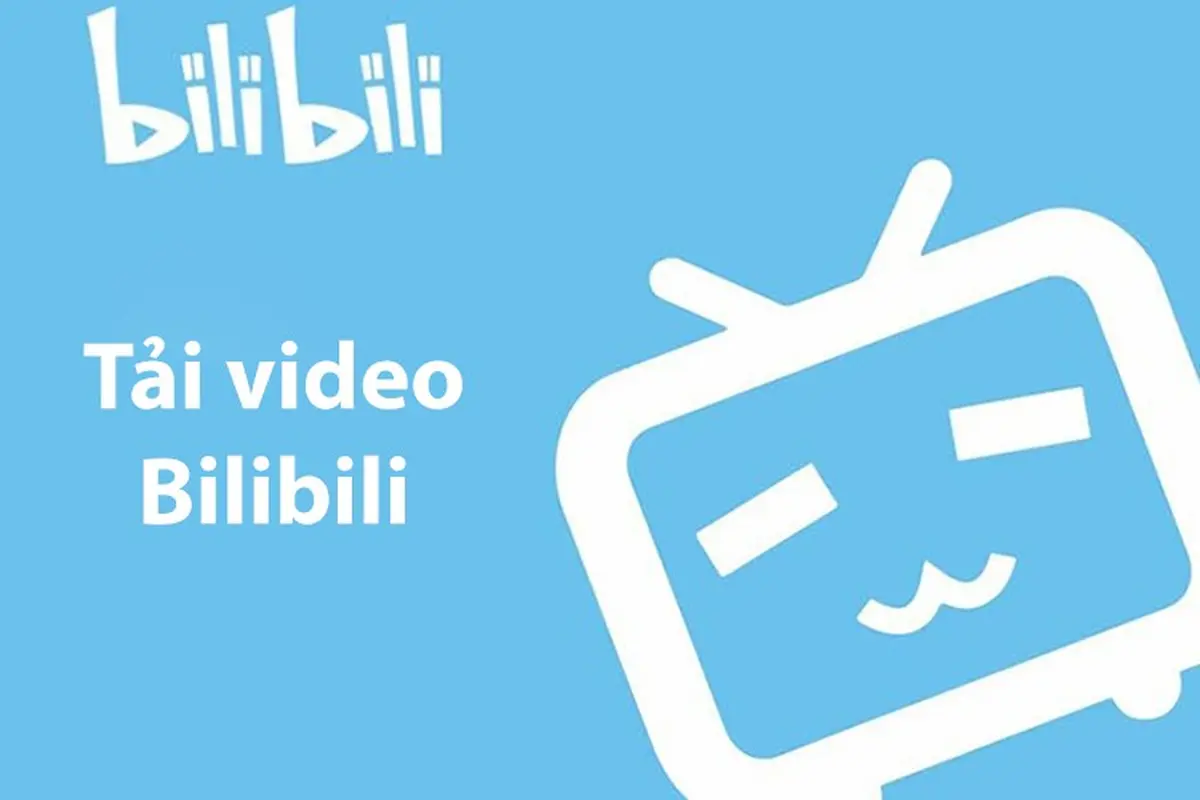 Cách tải video Bilibili về điện thoại, máy tính cực đơn giản