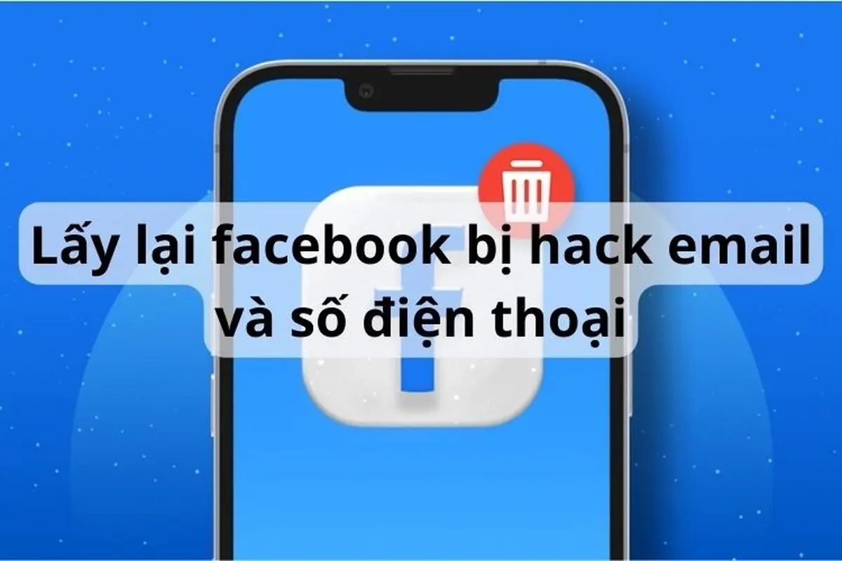 Hướng dẫn cách lấy lại Facebook bị hack email và số điện thoại