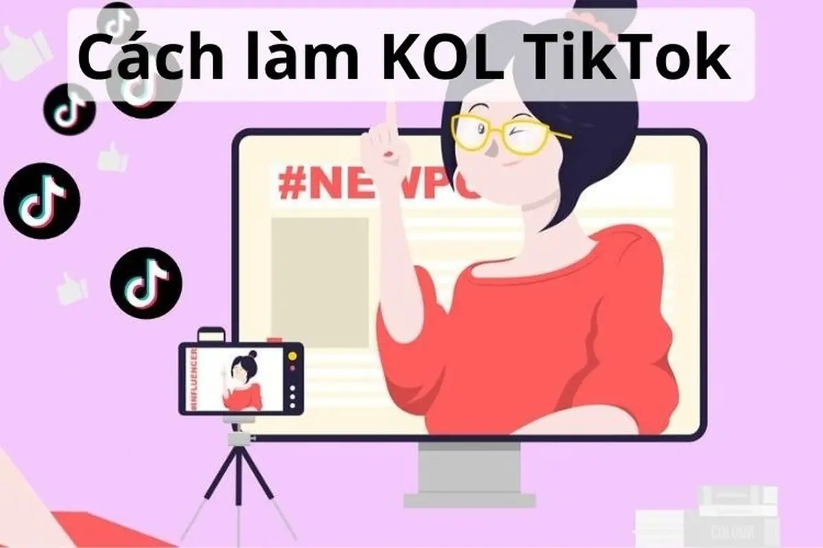 KOL Tiktok là gì? Hướng dẫn cách làm KOL TikTok chuyên nghiệp