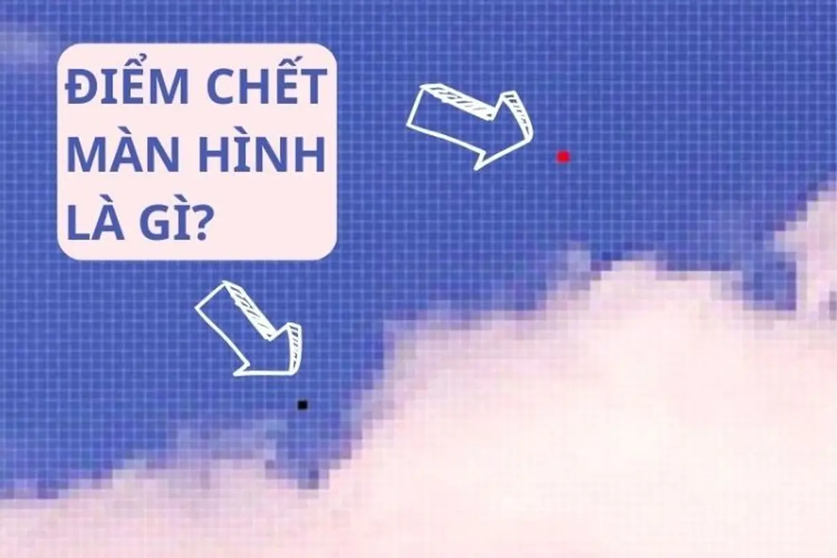Điểm chết màn hình là gì? Nguyên nhân và cách khắc phục