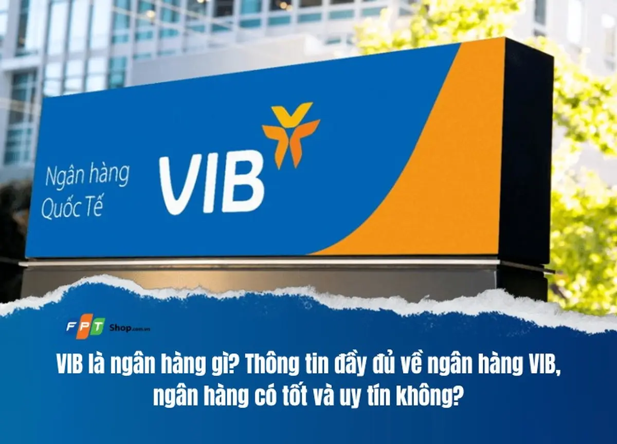 VIB là ngân hàng gì? Ngân hàng có tốt và uy tín không?