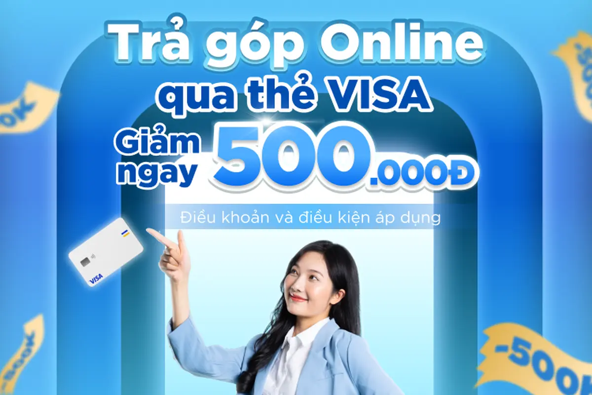 Giảm ngay 500.000Đ khi thanh toán áp dụng giải pháp trả góp của Visa (VIS)