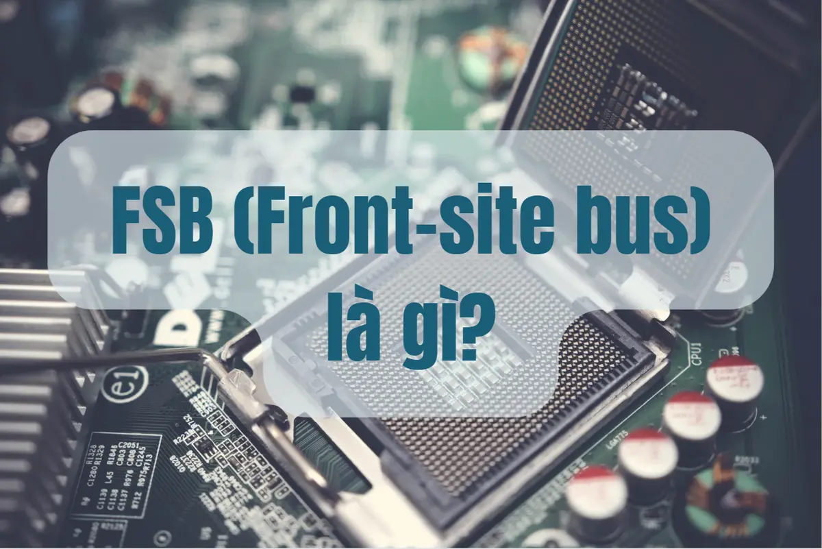 FSB là gì và vì sao dân IT vẫn nhắc đến khi ép xung hệ thống?