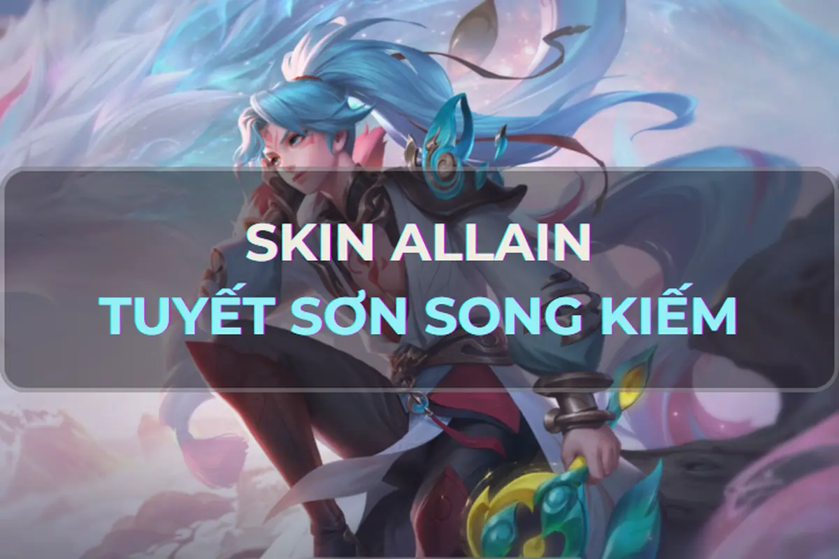 Skin Allain Tuyết Sơn Song Kiếm - Tuyệt tác nghệ thuật với sức sát ...