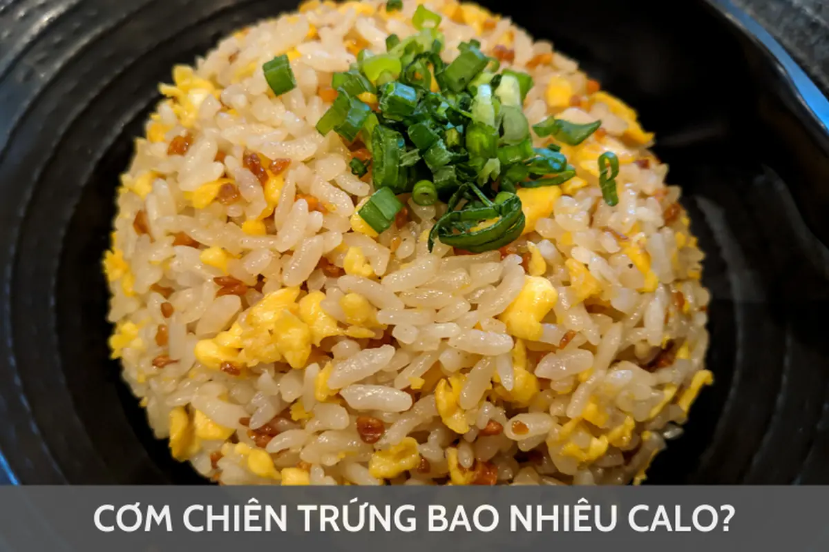 Cơm chiên trứng bao nhiêu calo? Cách ăn không lo tăng cân