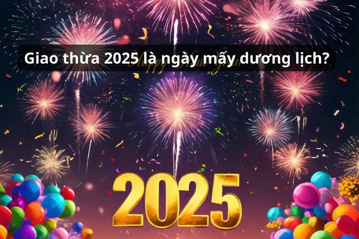 Giao thừa 2025 là ngày mấy Dương lịch? Việc nên và không nên làm