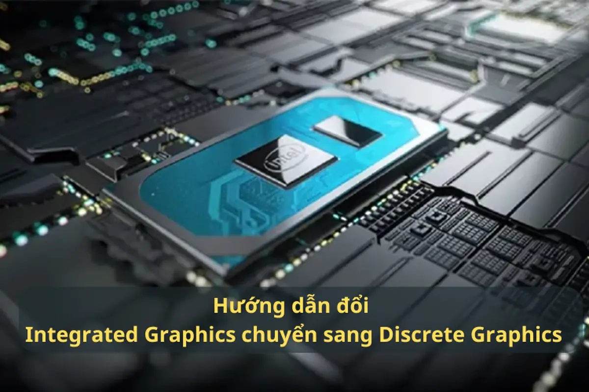 Cách cài đặt Integrated Graphics chuyển sang Discrete Graphics