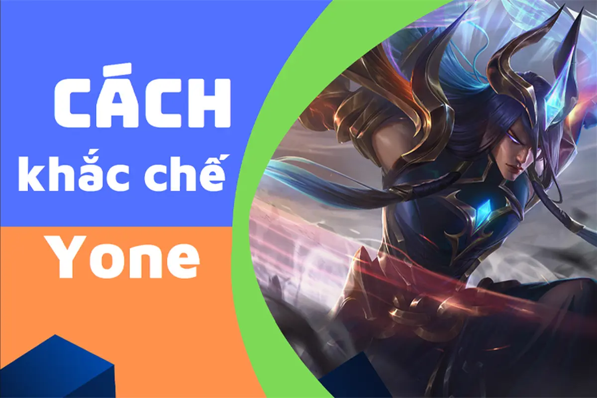 Làm thế nào để khắc chế Yone? Hướng dẫn chi tiết các cách đối phó và lập kế hoạch hiệu quả