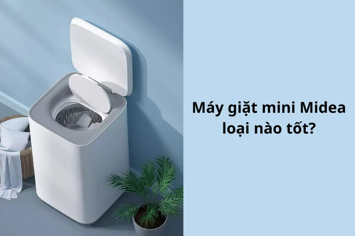 Máy giặt mini Midea loại nào tốt? Tìm hiểu ưu điểm và nhược điểm