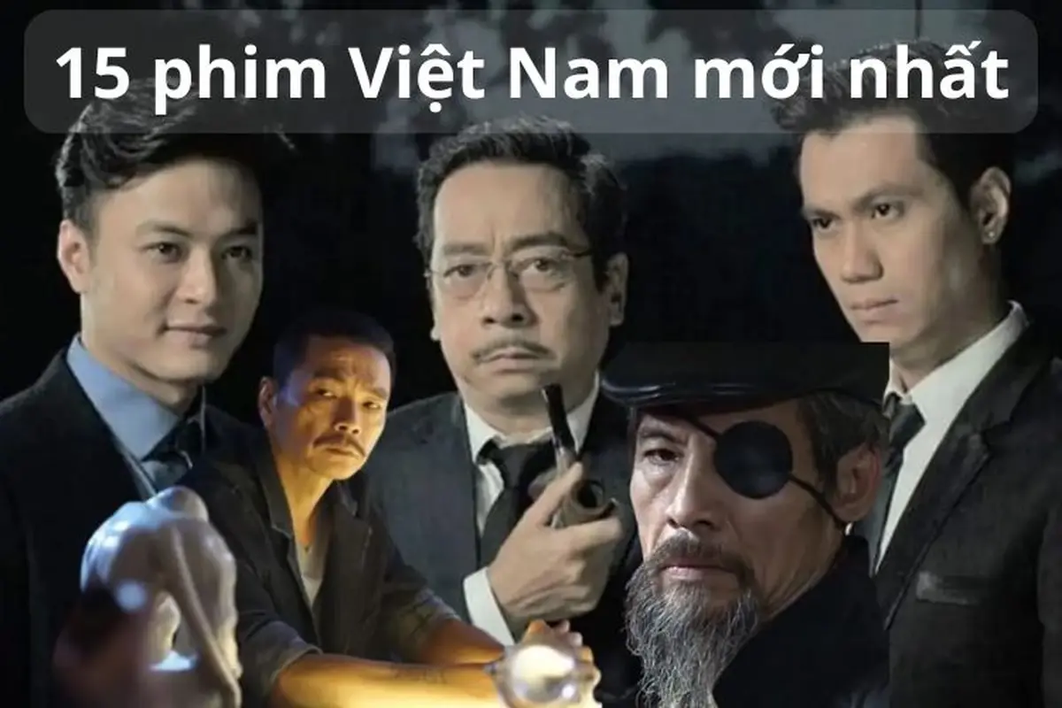 Top 15 phim Việt Nam mới nhất, cực hấp dẫn và không thể bỏ qua