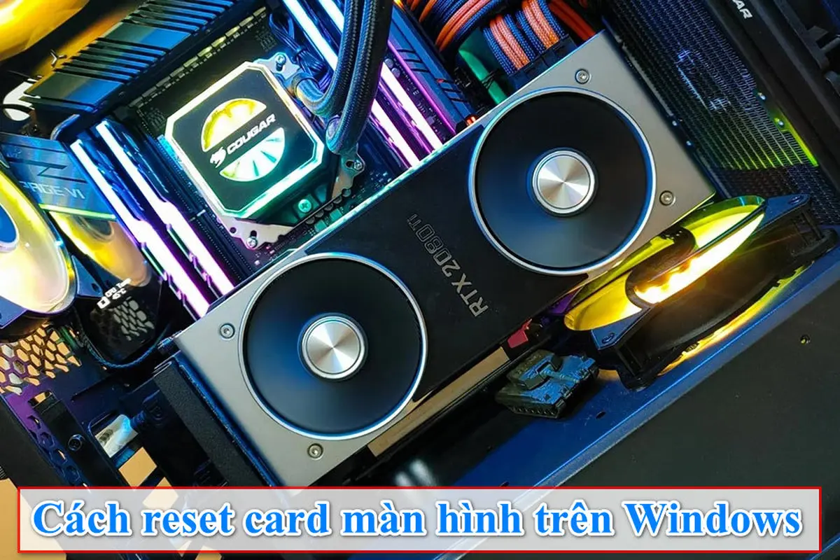 Chia sẻ một vài cách reset card màn hình nhanh và đơn giản