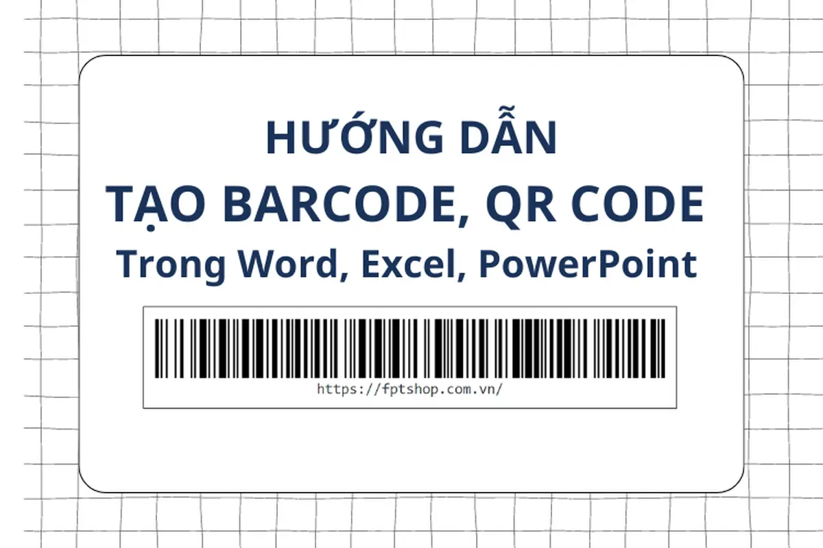 Cách tạo barcode, mã QR trực tiếp trong Word, Excel, PowerPoint