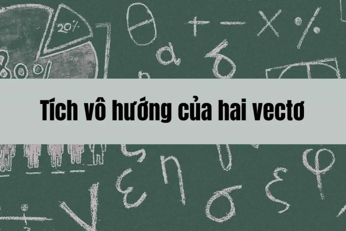 Tích vô hướng của hai vectơ: Định nghĩa, công thức và ứng dụng