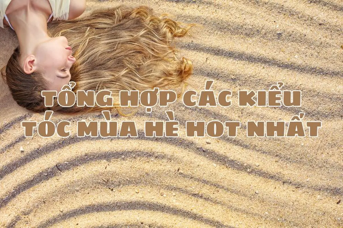 Tổng hợp các kiểu tóc mùa hè hot nhất giúp bạn tỏa sáng