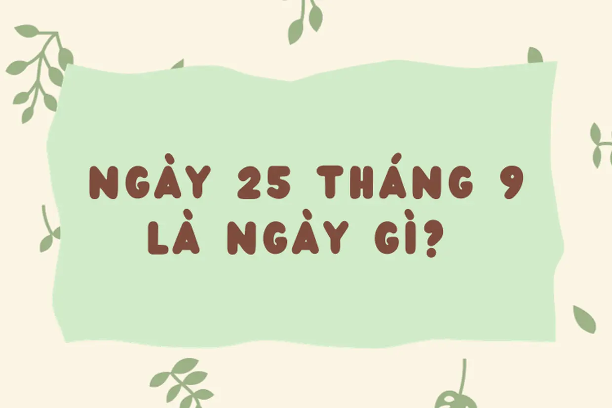 ngày 25 tháng 9 là ngày gì? Các sự kiện nào được diễn ra?
