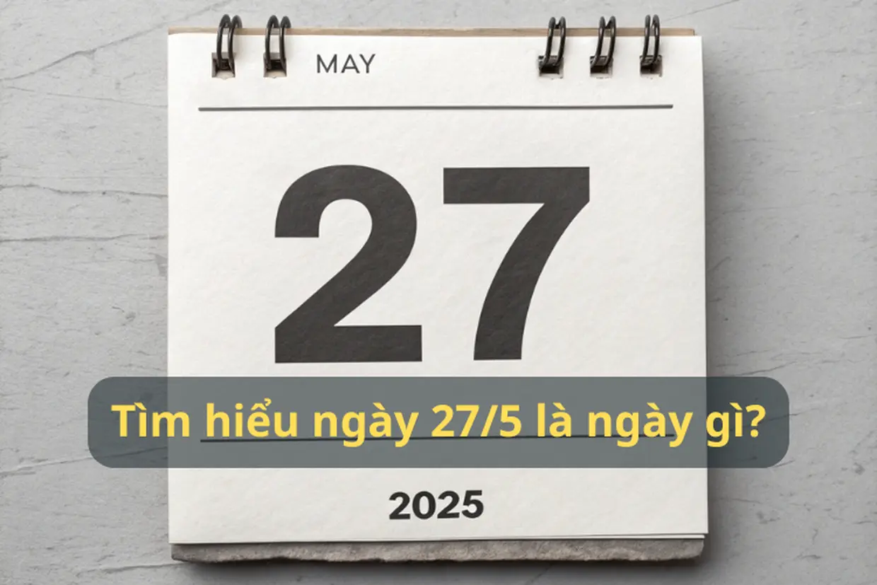 Tìm hiểu 27/5 là ngày gì? Có sự kiện gì đặc biệt diễn ra không?