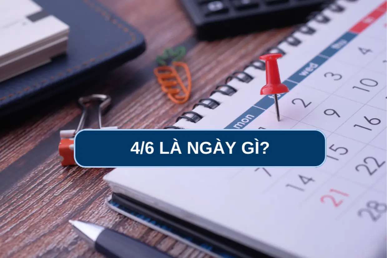4/6 là ngày gì? Tìm hiểu các sự kiện quan trọng diễn ra trong ngày