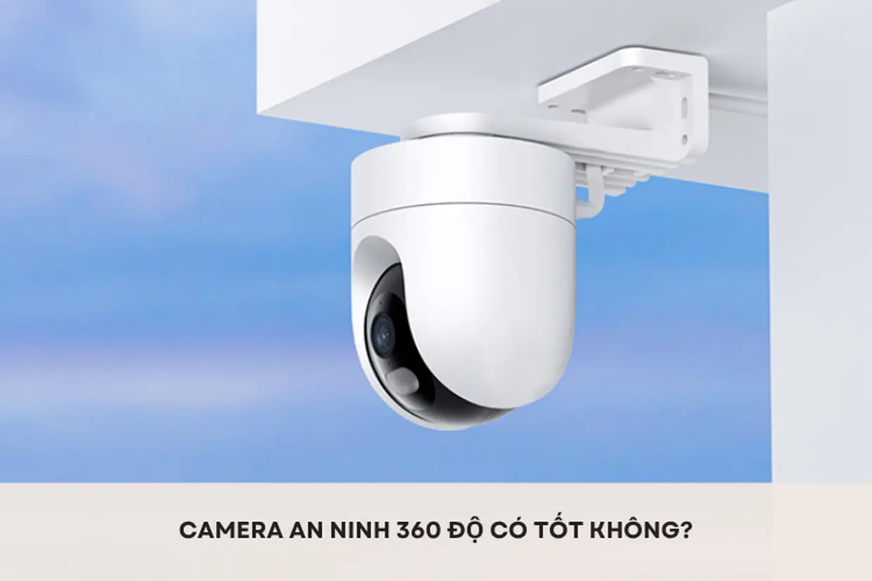 Camera An Ninh 360 độ Có Tốt Không Đánh Giá ưu Nhược điểm