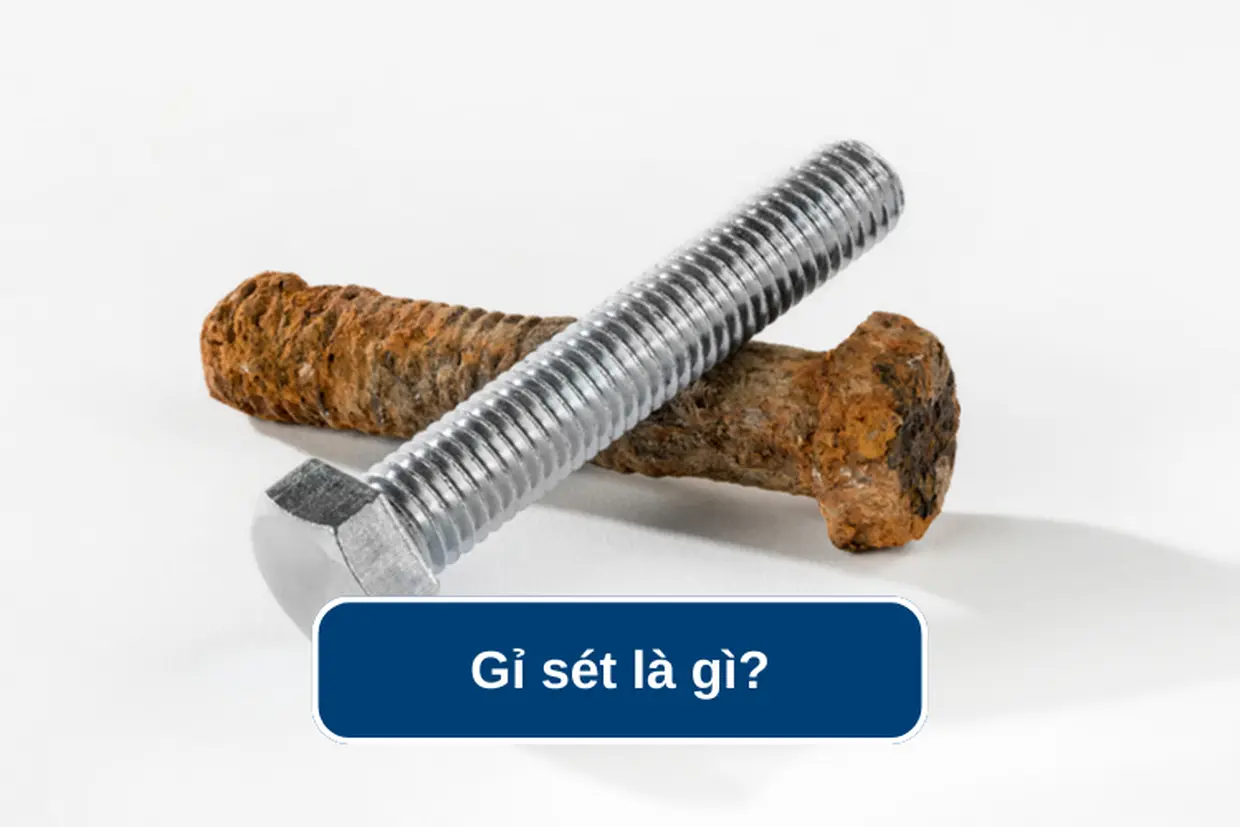Gỉ sét là gì? Nguyên nhân và cách xử lý hiện tượng gỉ sét