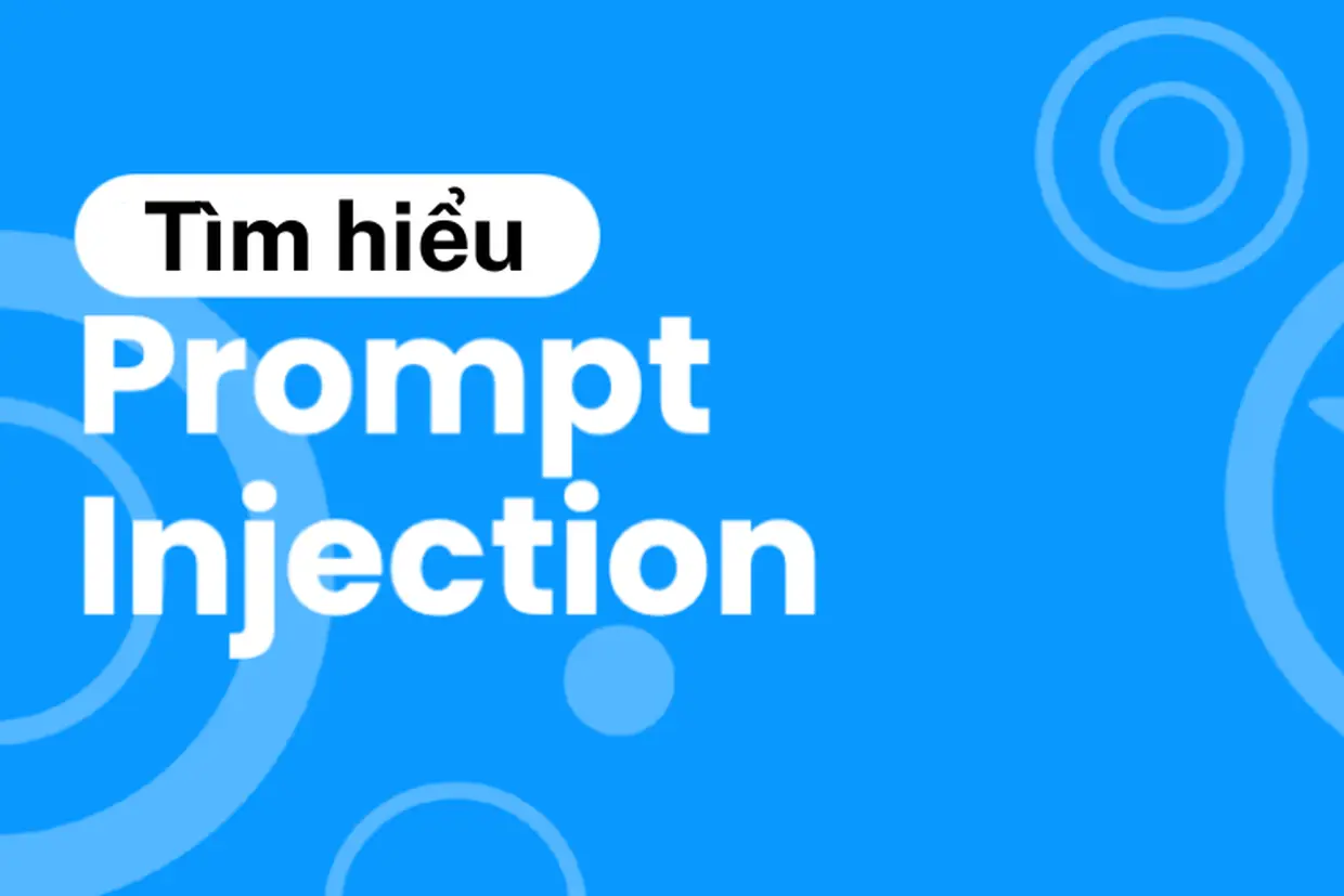 Prompt Injection là gì? Tìm hiểu cơ chế hoạt động dạng tấn công