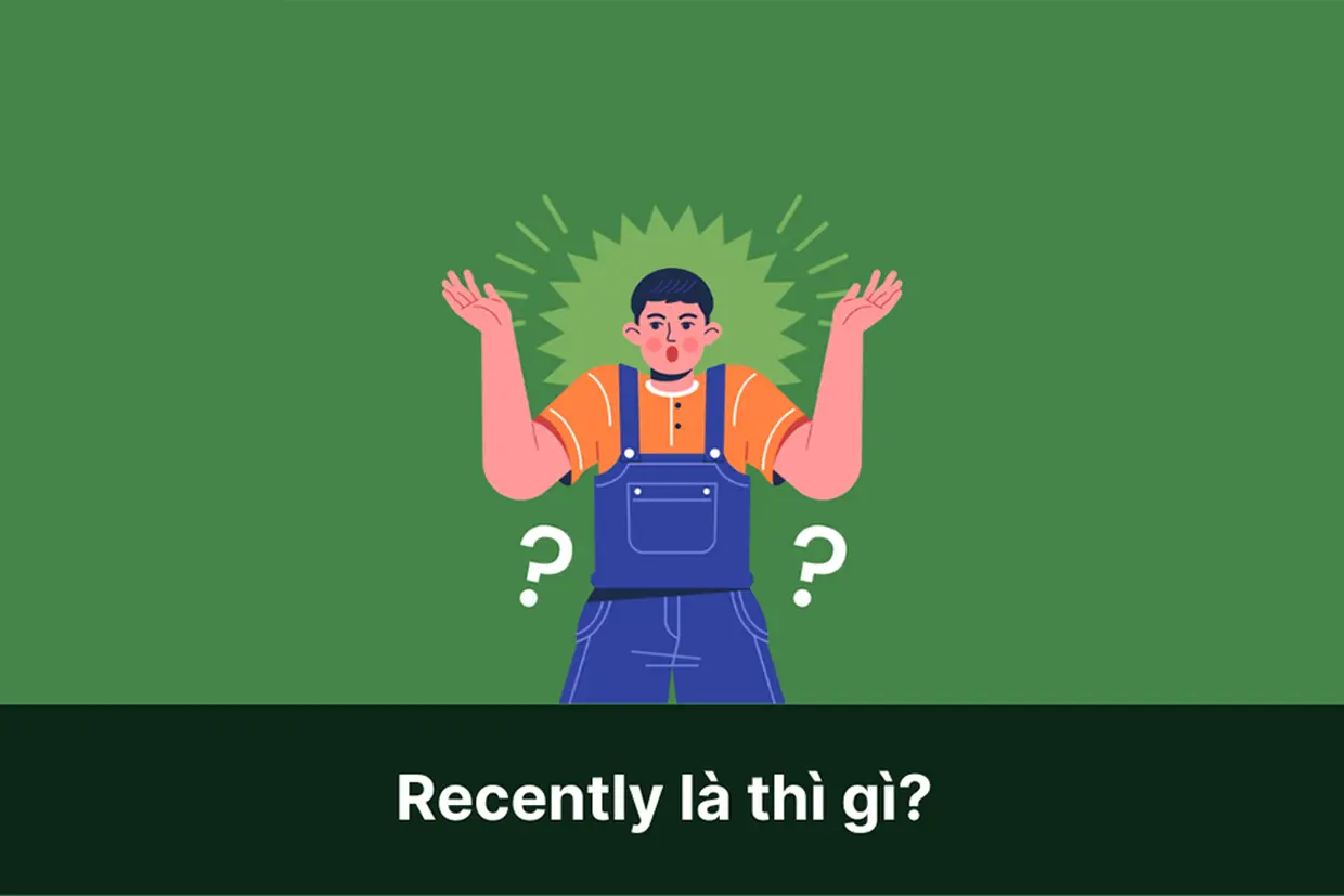Recently là thì gì? Giải đáp toàn diện dấu hiệu nhận biết và vị trí ...
