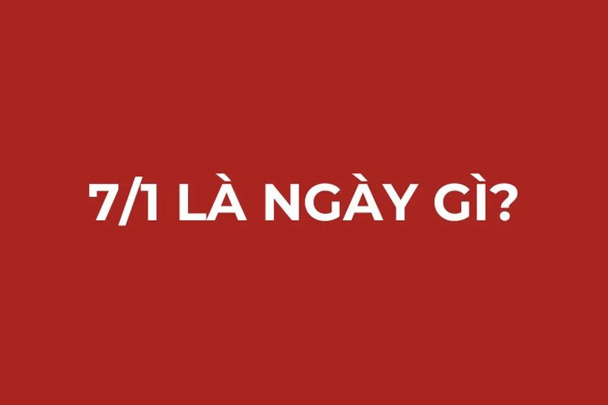 7/1 là ngày gì? Ý nghĩa và các sự kiện lịch sử đặc biệt diễn ra vào ...